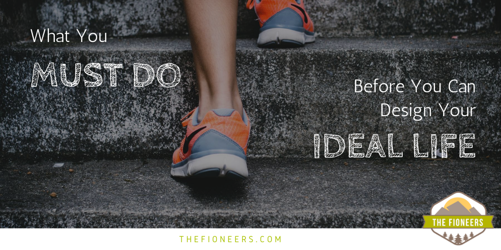 What You Must Do Before You Can Design Your Ideal Life - The Fioneers